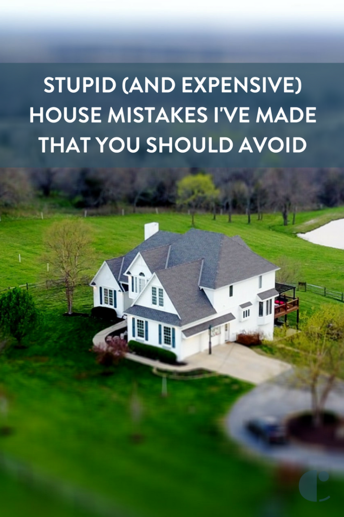 Stupid (and expensive) House Mistakes I've Made that You Should Avoid